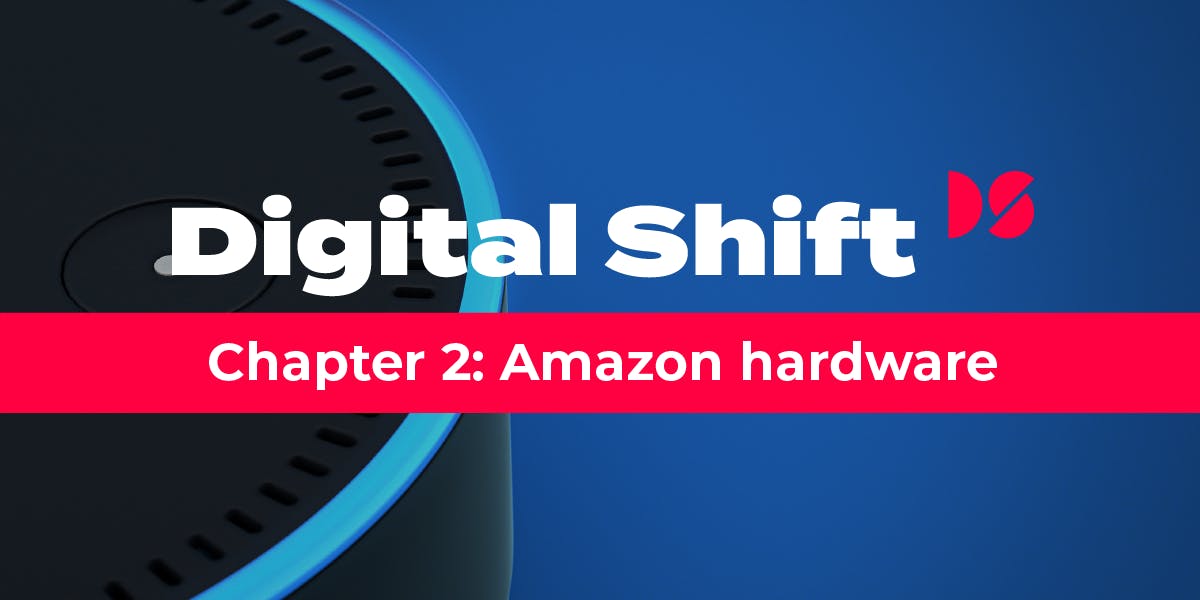 Digital Shift Report Q4 2021 Chapter 2 – Amazon hardware