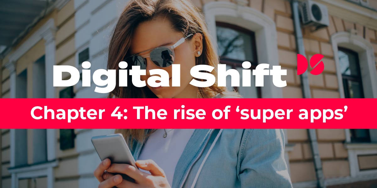 Digital Shift Q1 2020 Chapter 4 – The rise of ‘super apps’
