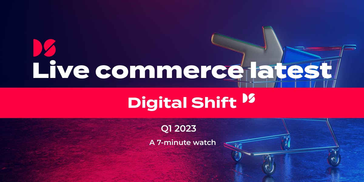 Live commerce latest – Digital Shift Q1 2023